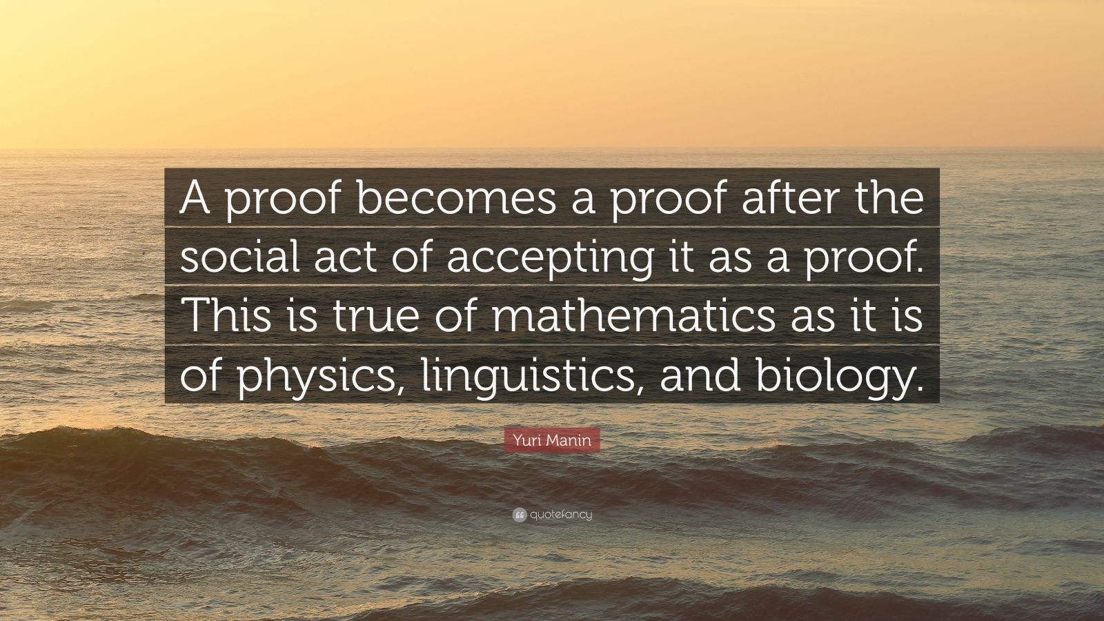 Yuri Manin Quote: “A proof becomes a proof after the social act of ...