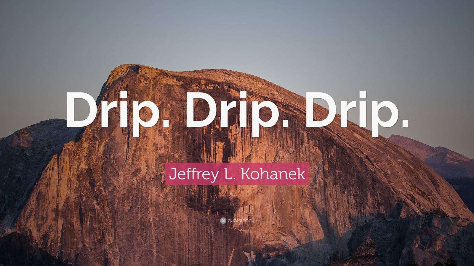 Jeffrey L. Kohanek Quote: “Drip. Drip. Drip.”