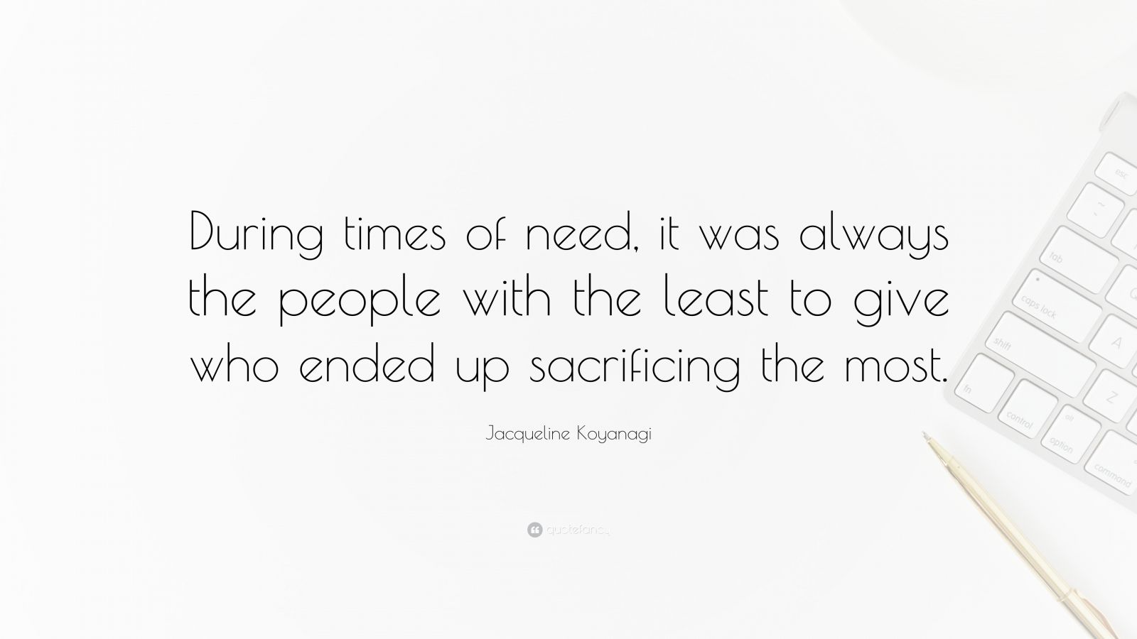 Jacqueline Koyanagi Quote: “During times of need, it was always the ...