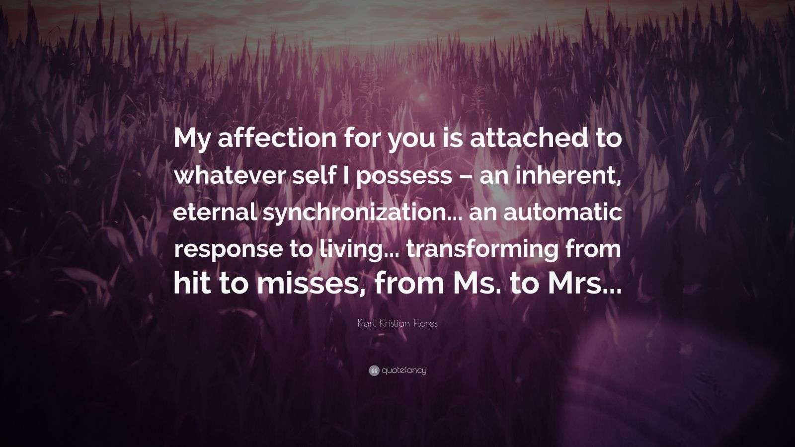 Karl Kristian Flores Quote: “My affection for you is attached to ...