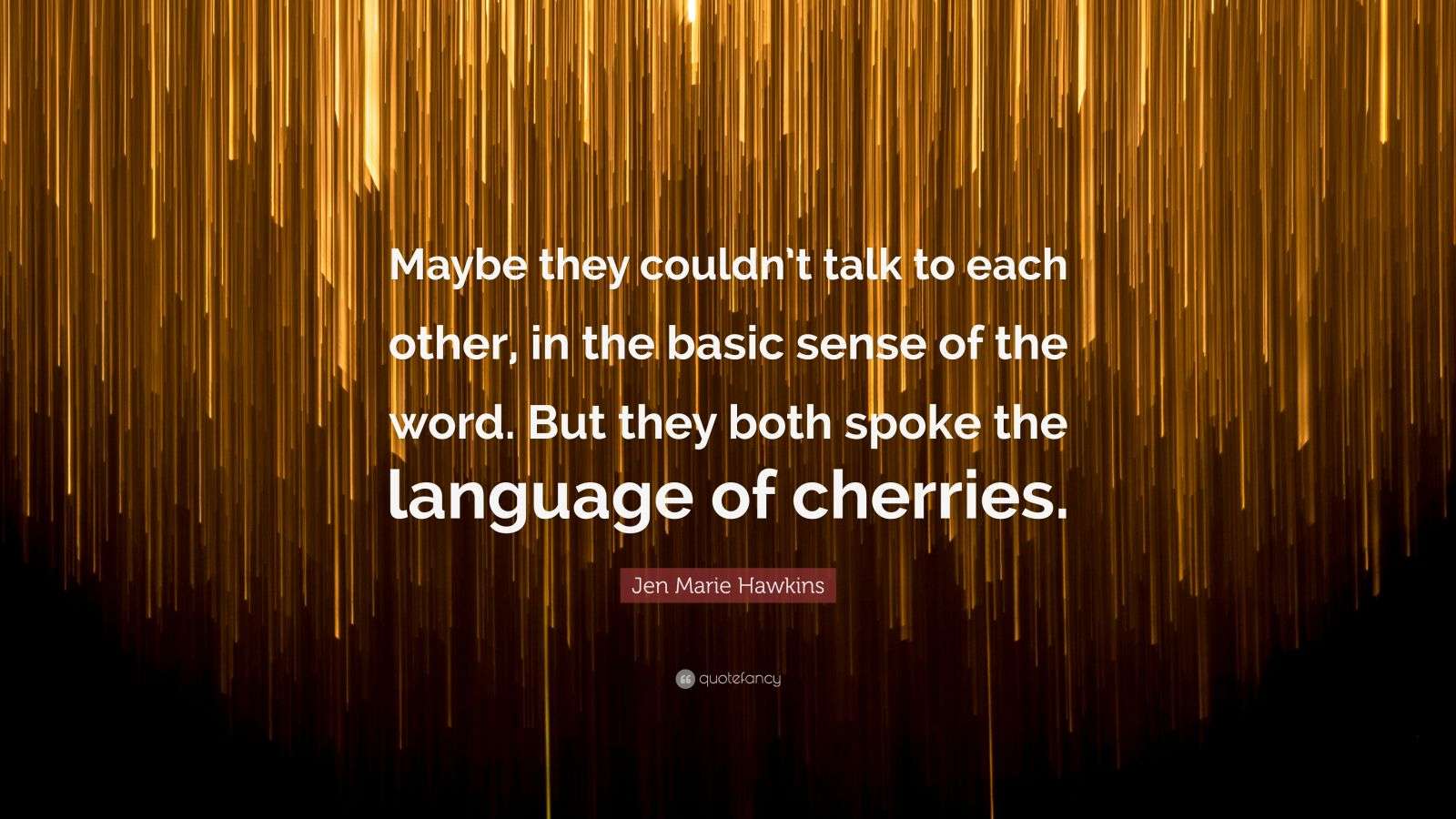 Jen Marie Hawkins Quote: “Maybe they couldn’t talk to each other, in ...
