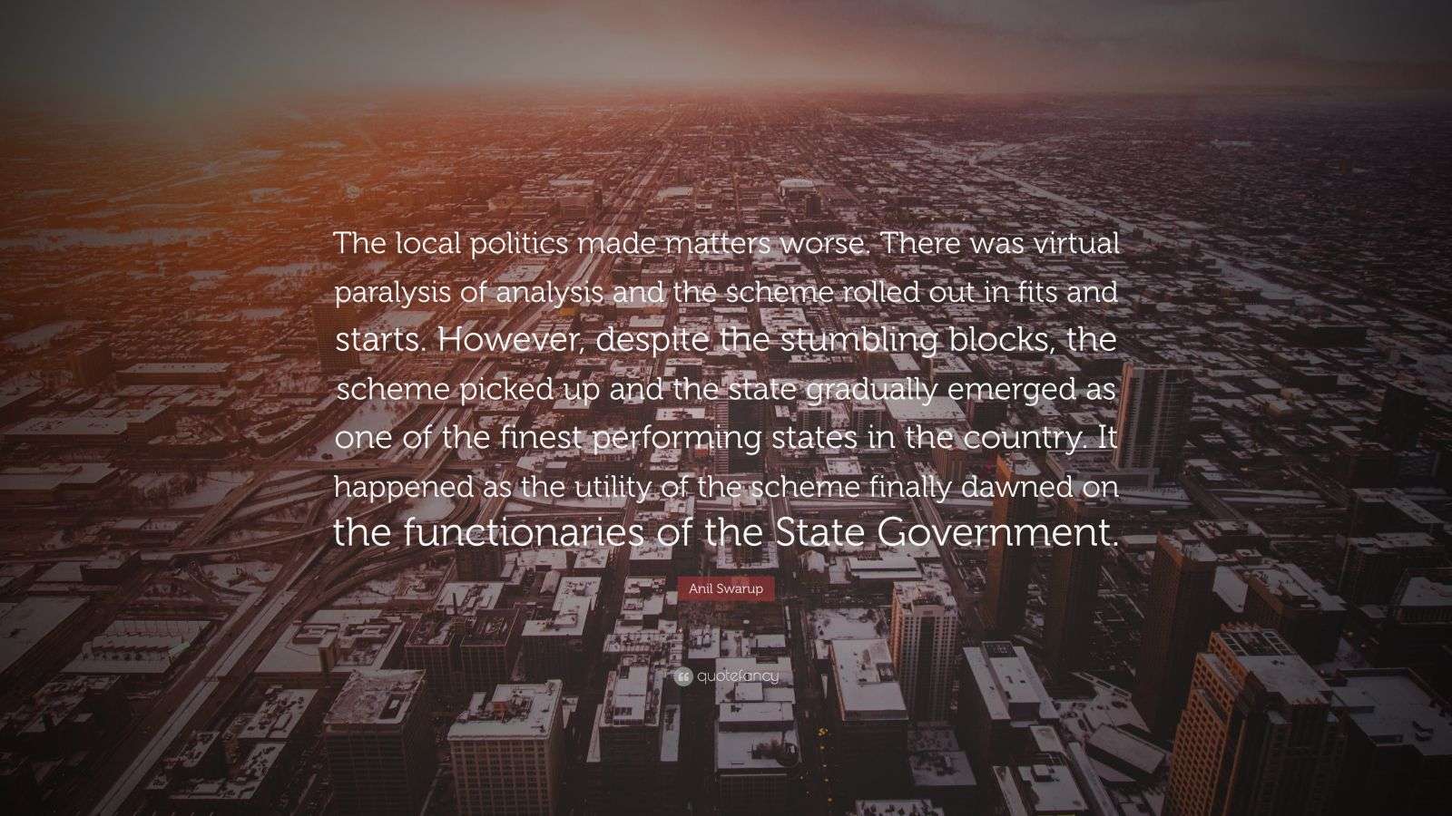 Anil Swarup Quote: “The local politics made matters worse. There was ...