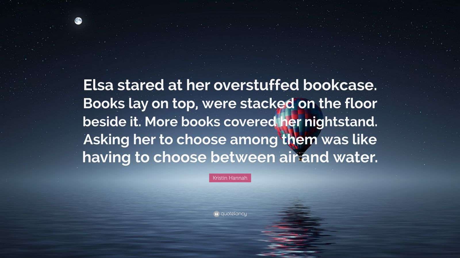Kristin Hannah Quote: “Elsa stared at her overstuffed bookcase. Books ...