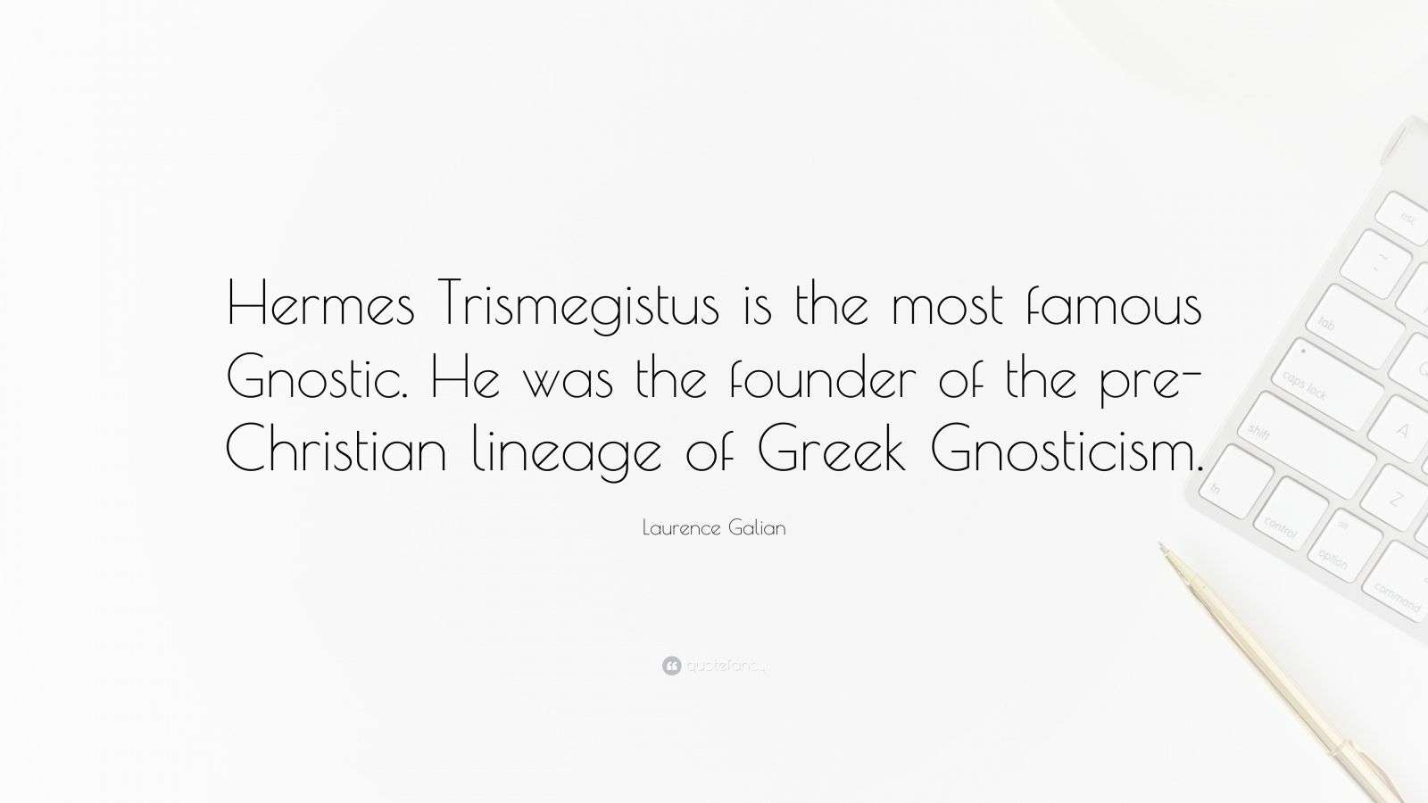 Laurence Galian Quote: “Hermes Trismegistus is the most famous Gnostic ...