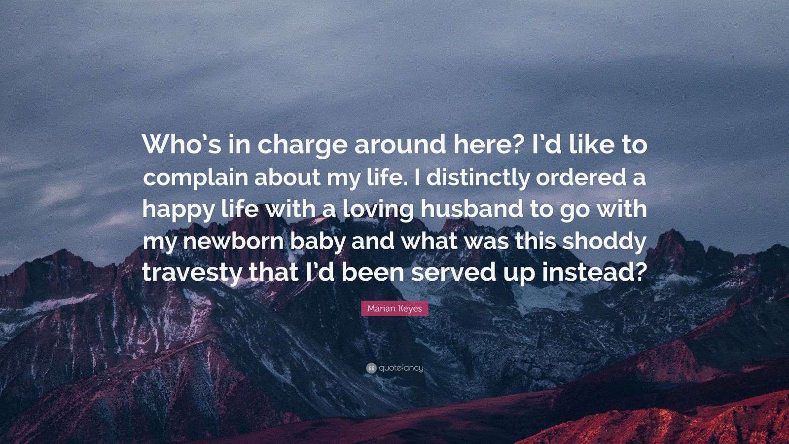 Marian Keyes Quote: “Who’s in charge around here? I’d like to complain ...