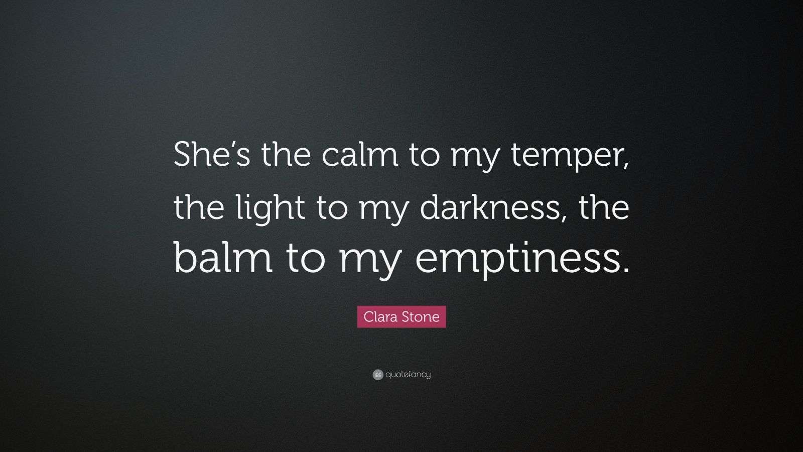 Clara Stone Quote: “She’s the calm to my temper, the light to my ...