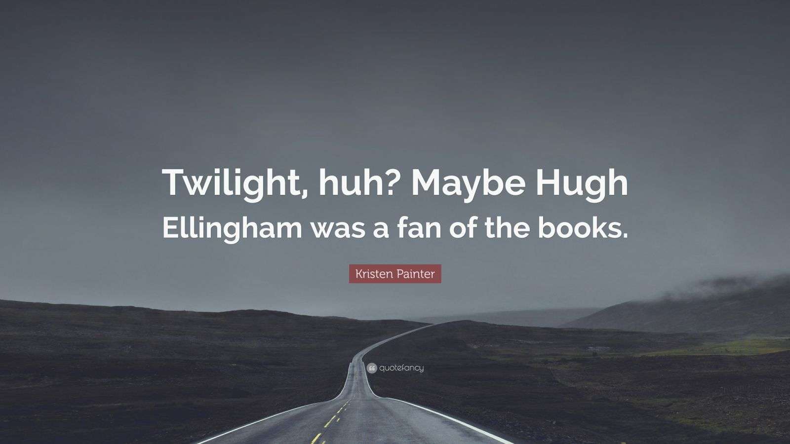 Kristen Painter Quote: “Twilight, huh? Maybe Hugh Ellingham was a fan ...