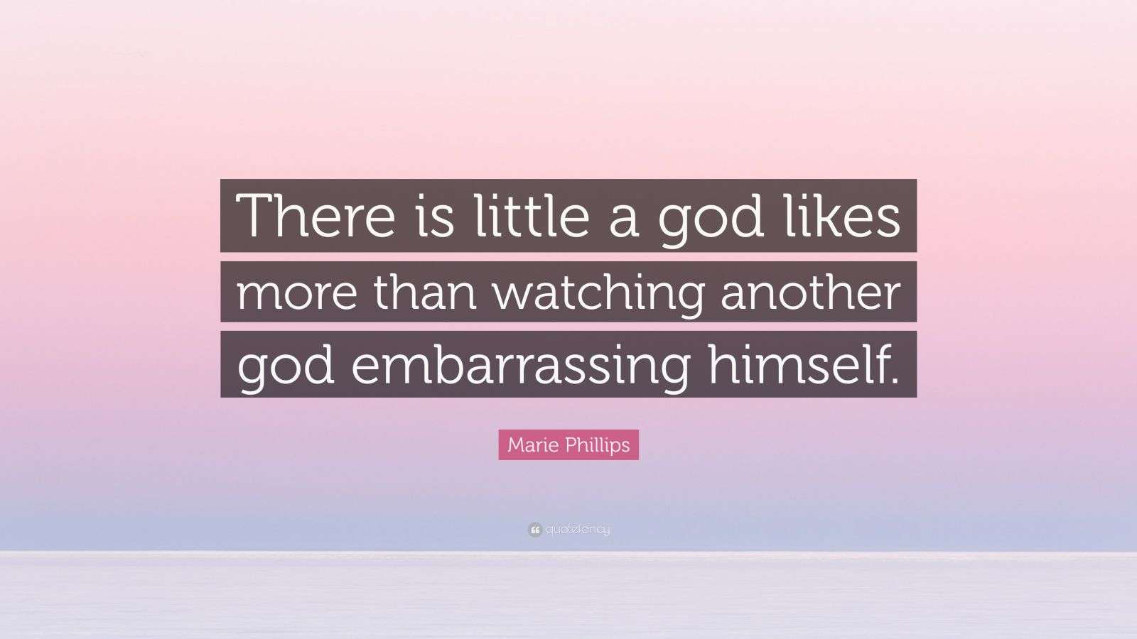 Marie Phillips Quote: “There is little a god likes more than watching ...