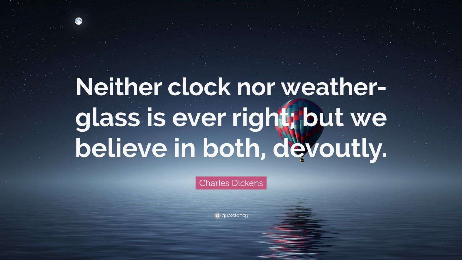 Charles Dickens Quote: “Neither clock nor weather-glass is ever right ...