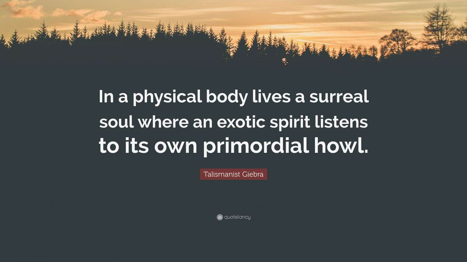 Talismanist Giebra Quote: “In a physical body lives a surreal soul ...