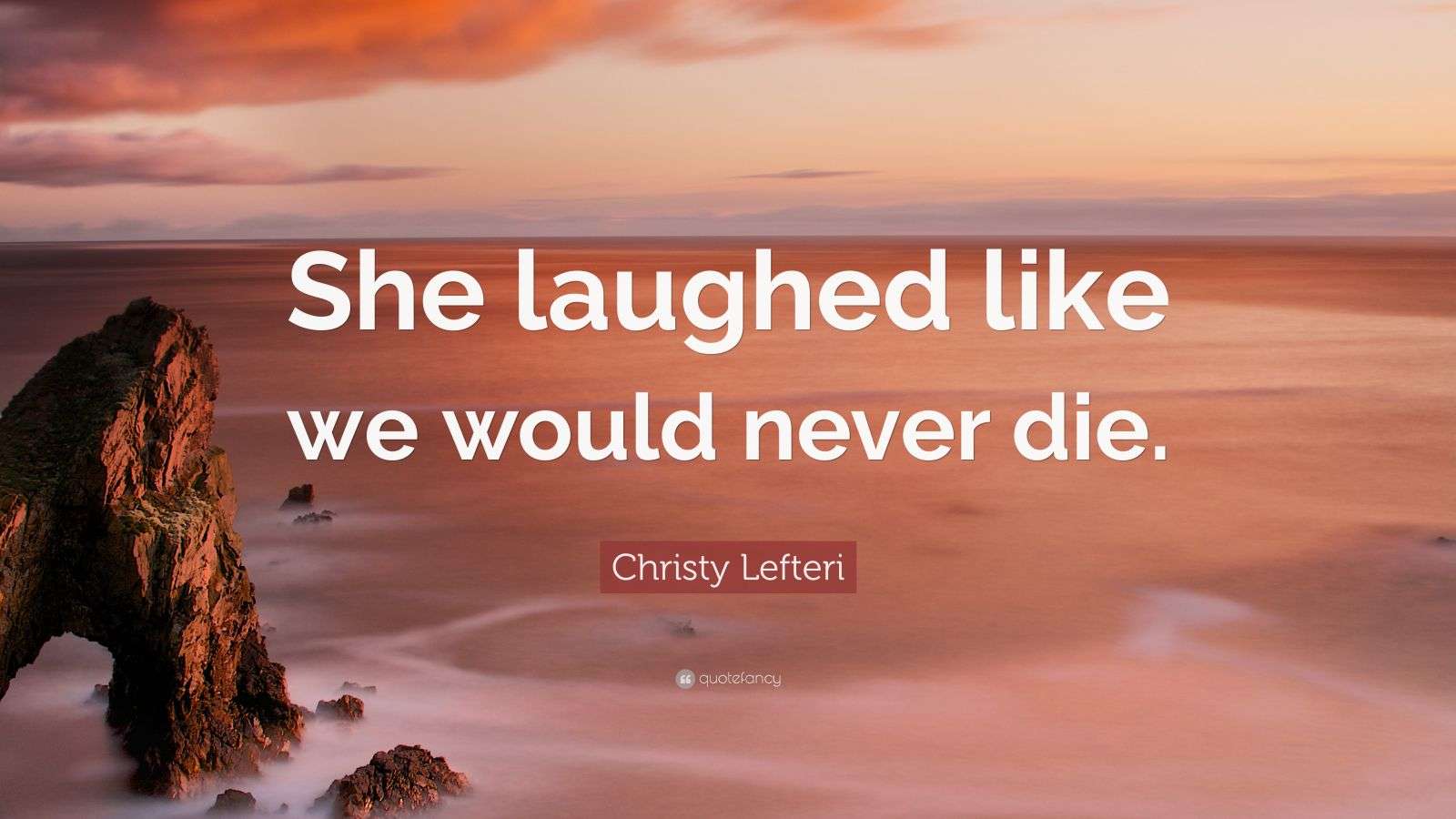 Christy Lefteri Quote: “She laughed like we would never die.”