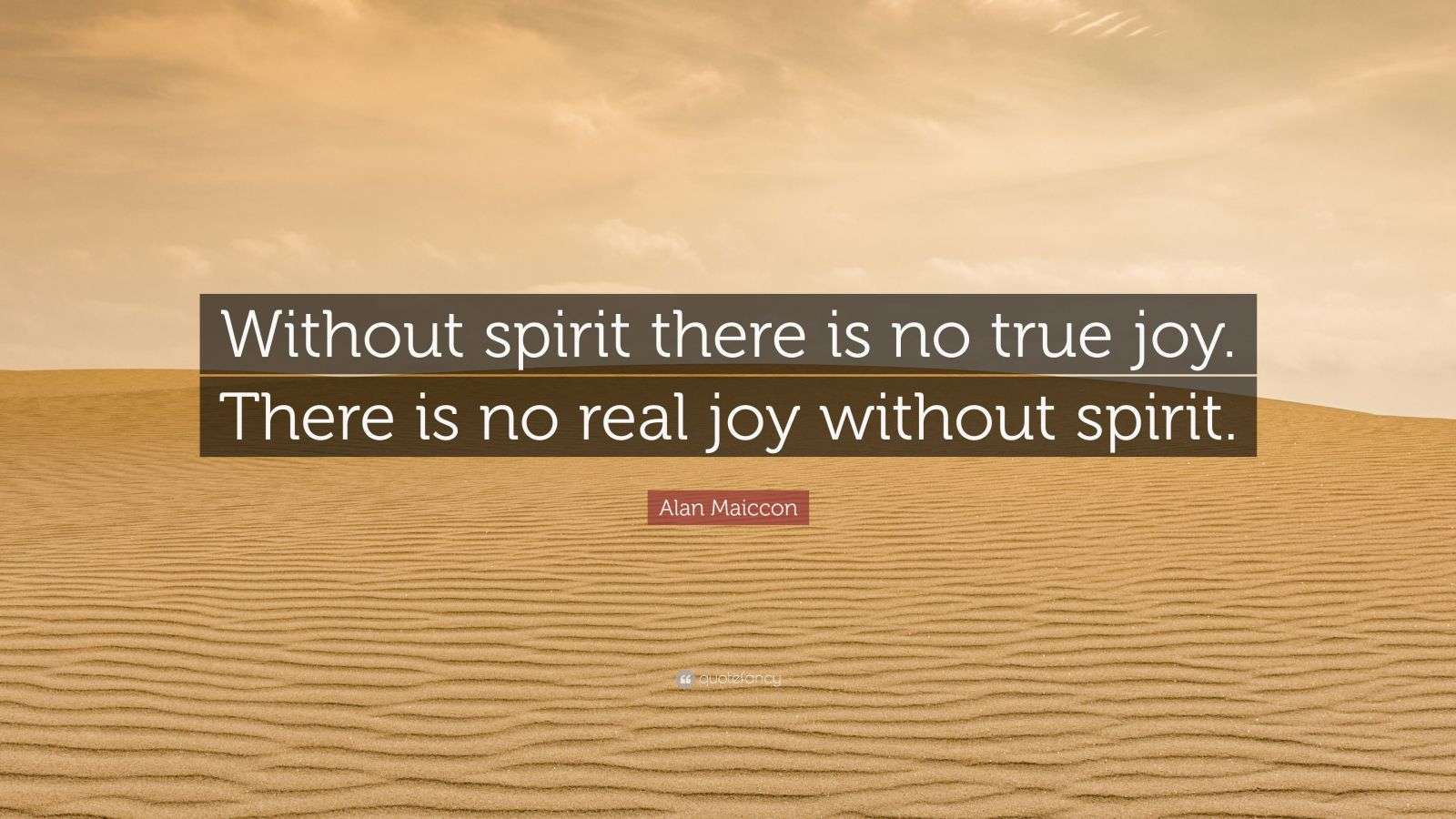 Alan Maiccon Quote: “Without spirit there is no true joy. There is no ...