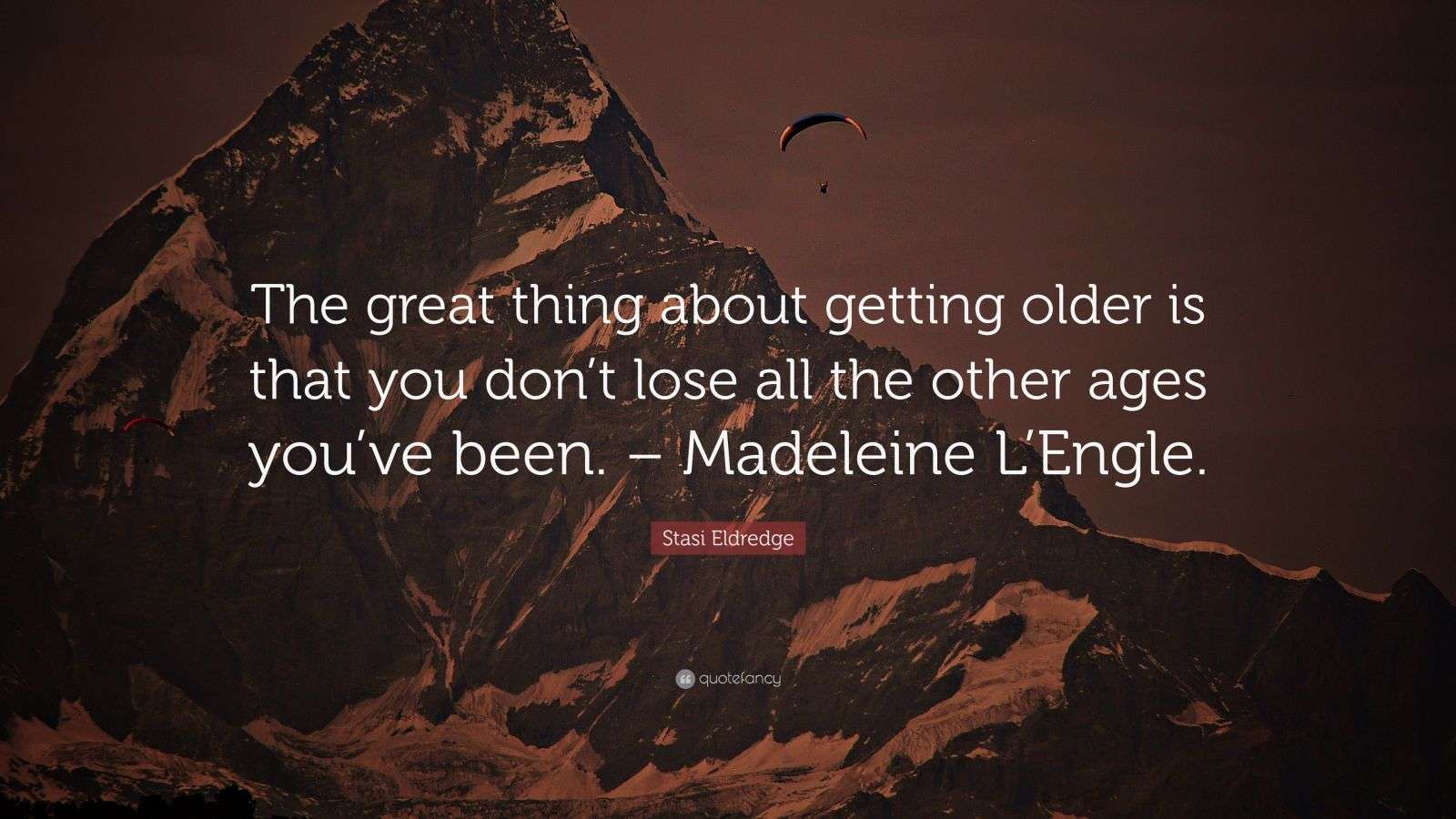 Stasi Eldredge Quote: “The great thing about getting older is that you ...