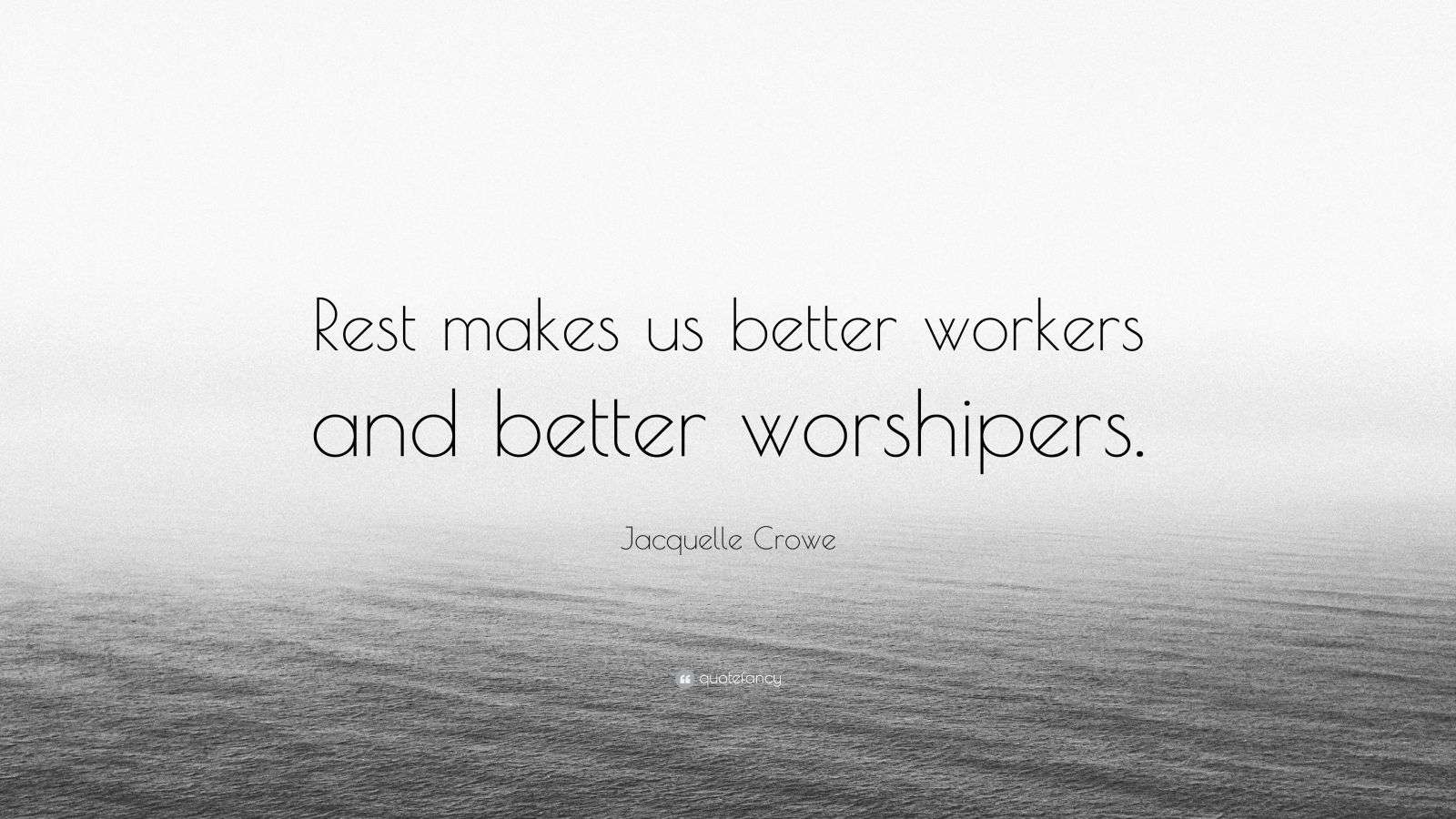 Jacquelle Crowe Quote: “Rest makes us better workers and better ...