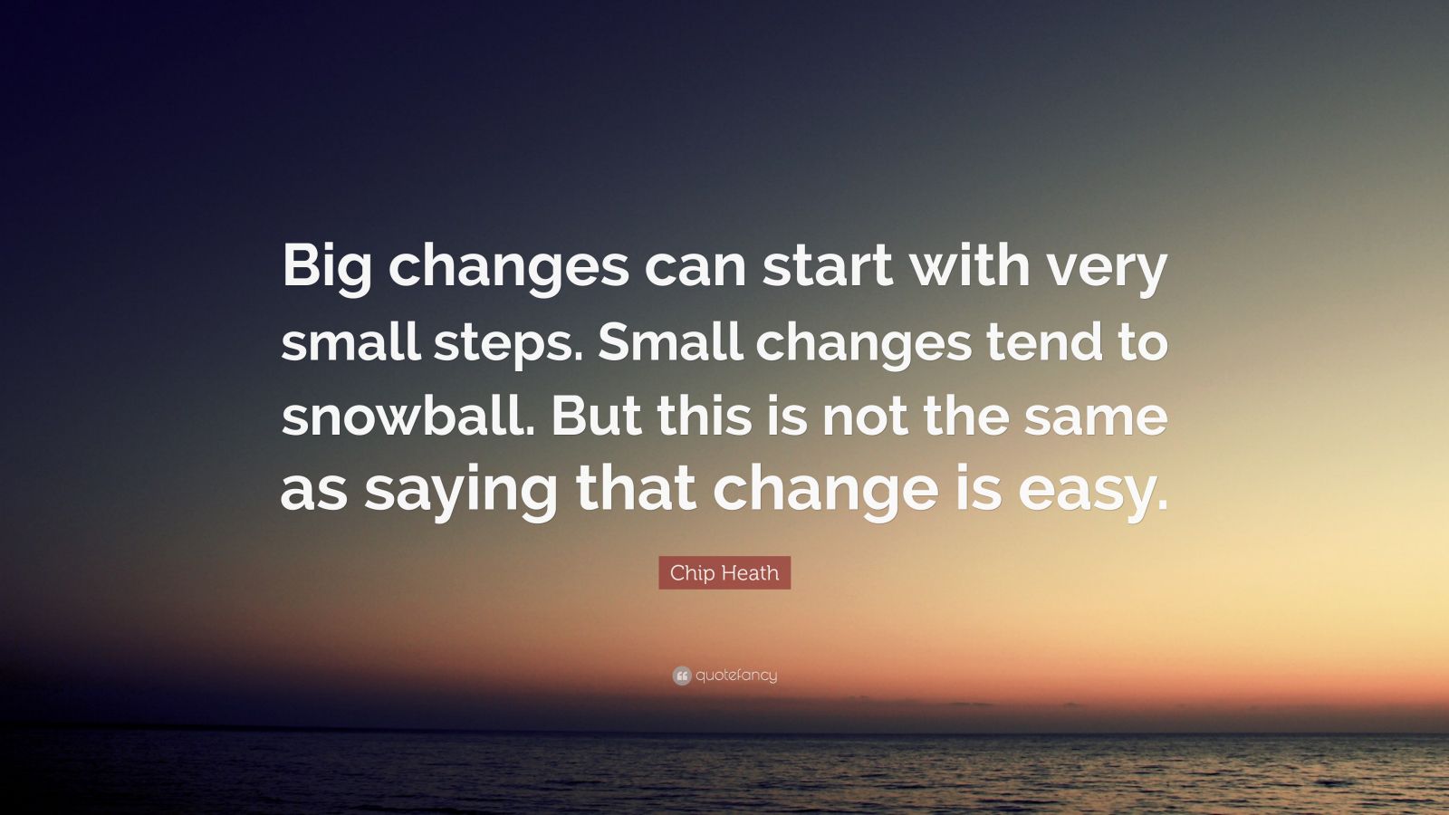 Chip Heath Quote: “Big changes can start with very small steps. Small ...