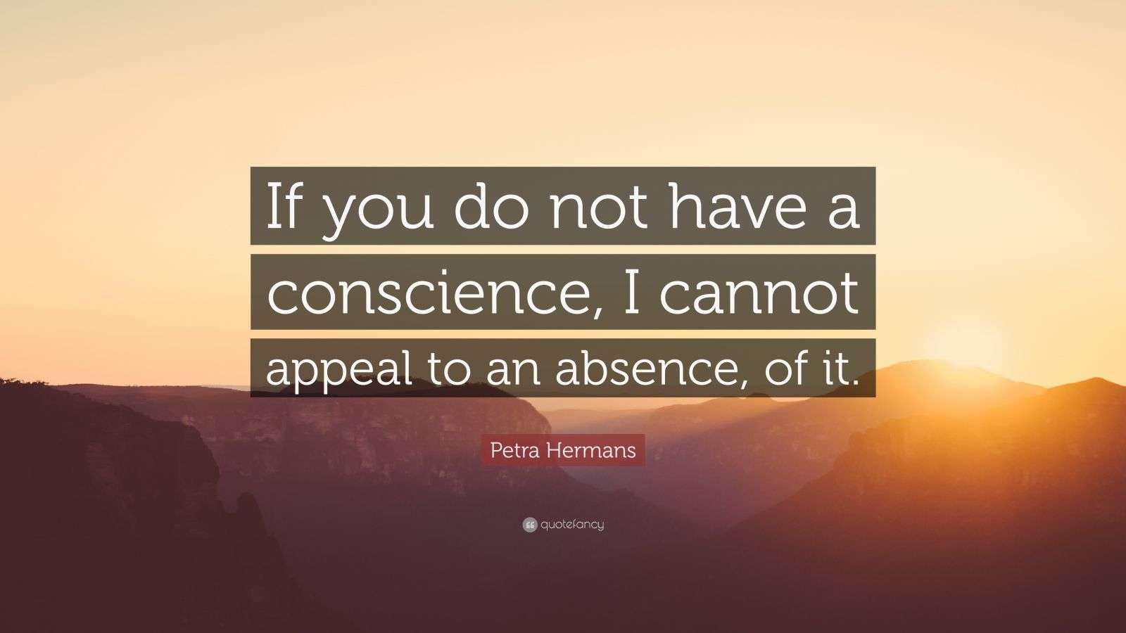 Petra Hermans Quote: “If you do not have a conscience, I cannot appeal ...