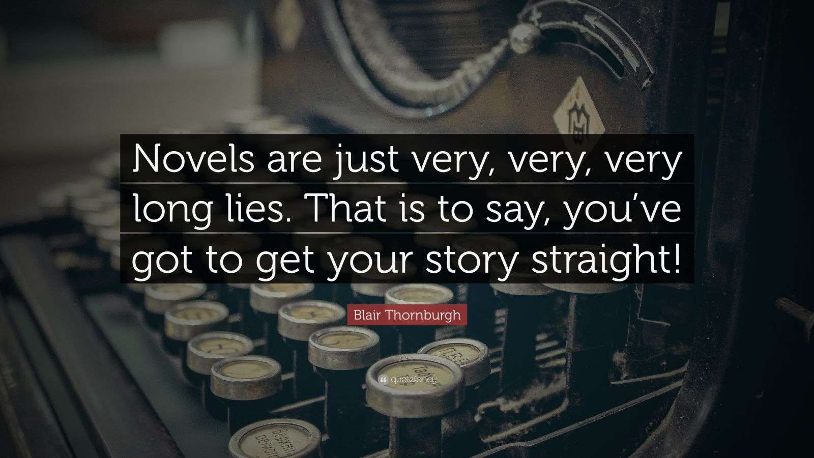 Blair Thornburgh Quote: “Novels are just very, very, very long lies ...