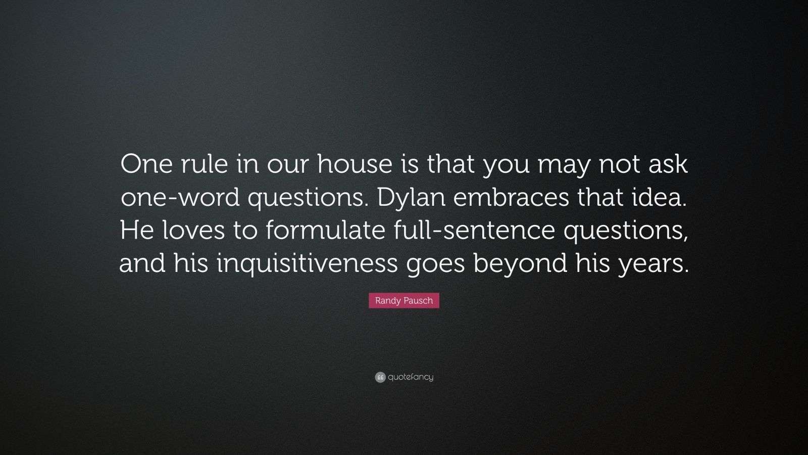 Randy Pausch Quote: “One rule in our house is that you may not ask one ...
