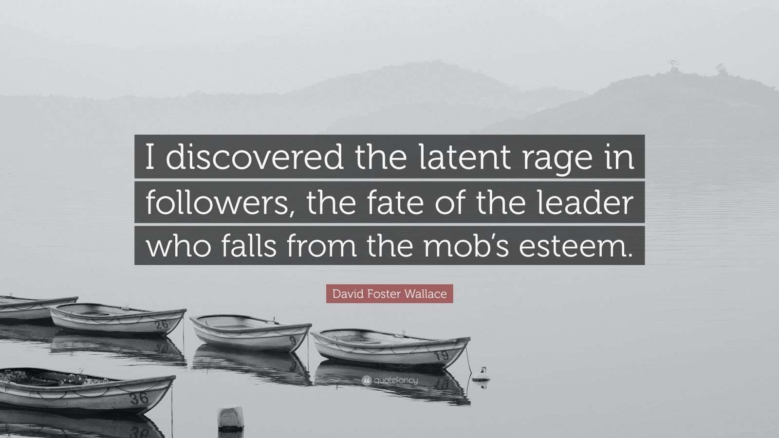 David Foster Wallace Quote: “I discovered the latent rage in followers ...