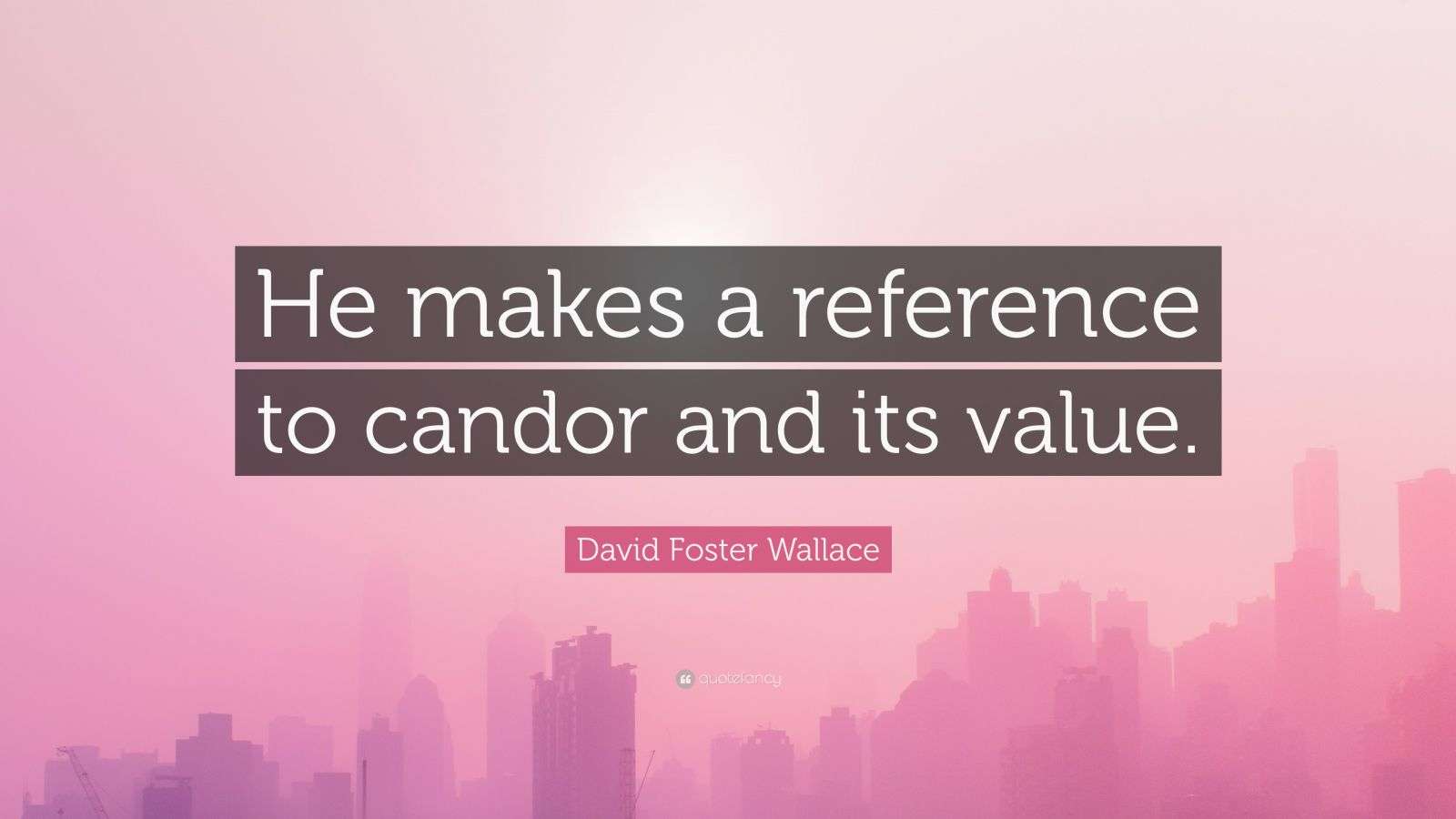 David Foster Wallace Quote: “He makes a reference to candor and its value.”