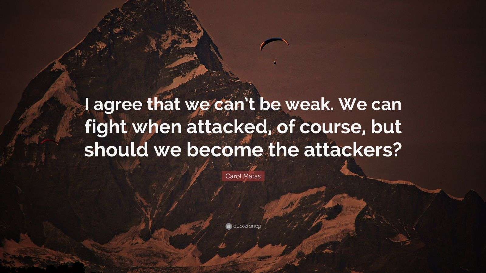 Carol Matas Quote: “I agree that we can’t be weak. We can fight when ...