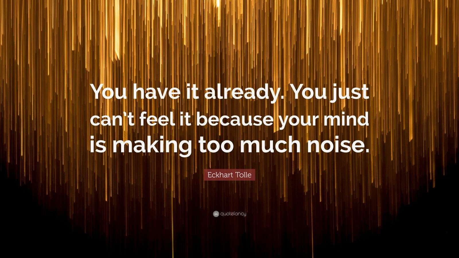 Eckhart Tolle Quote: “You have it already. You just can’t feel it ...