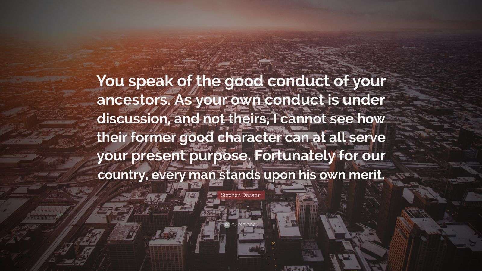 Stephen Decatur Quote: “You speak of the good conduct of your ancestors ...