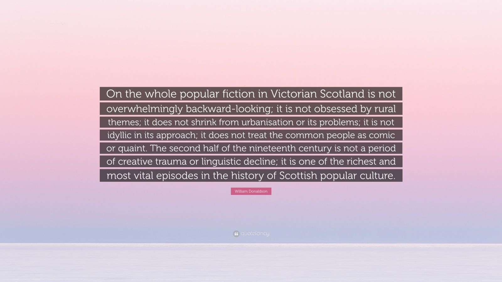 William Donaldson Quote: “On the whole popular fiction in Victorian Scotland is not ...