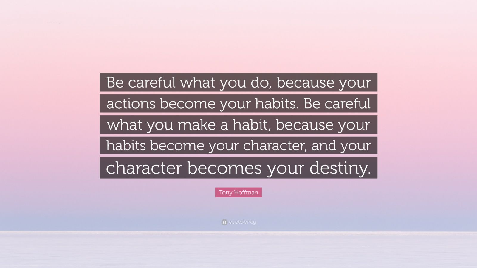 Tony Hoffman Quote: “Be careful what you do, because your actions ...