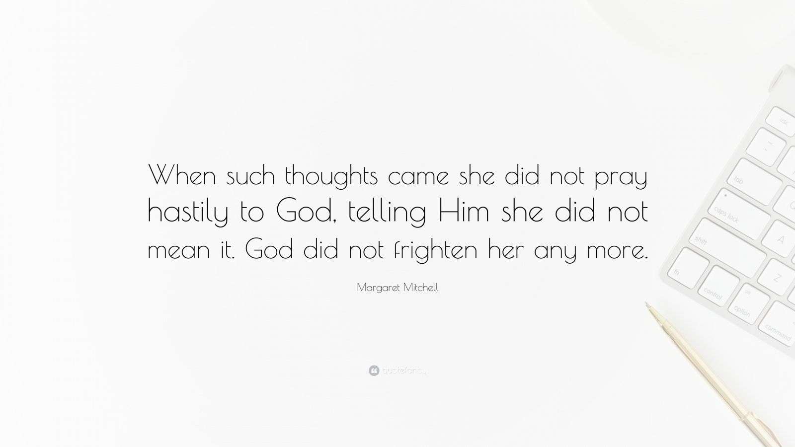 Margaret Mitchell Quote: “When such thoughts came she did not pray ...