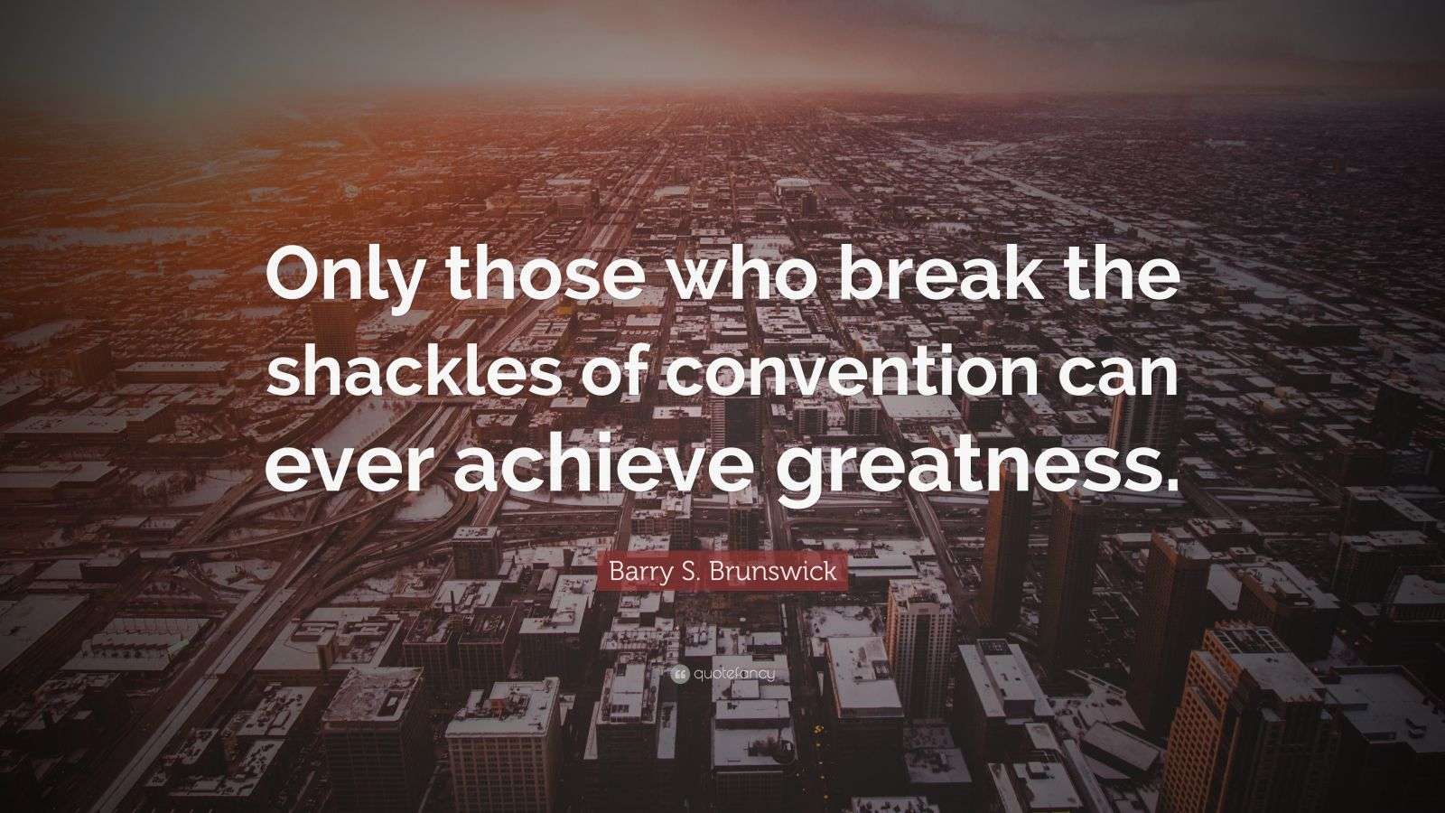Barry S. Brunswick Quote: “Only those who break the shackles of ...