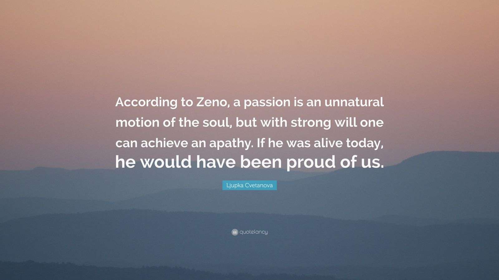 Ljupka Cvetanova Quote: “According to Zeno, a passion is an unnatural ...