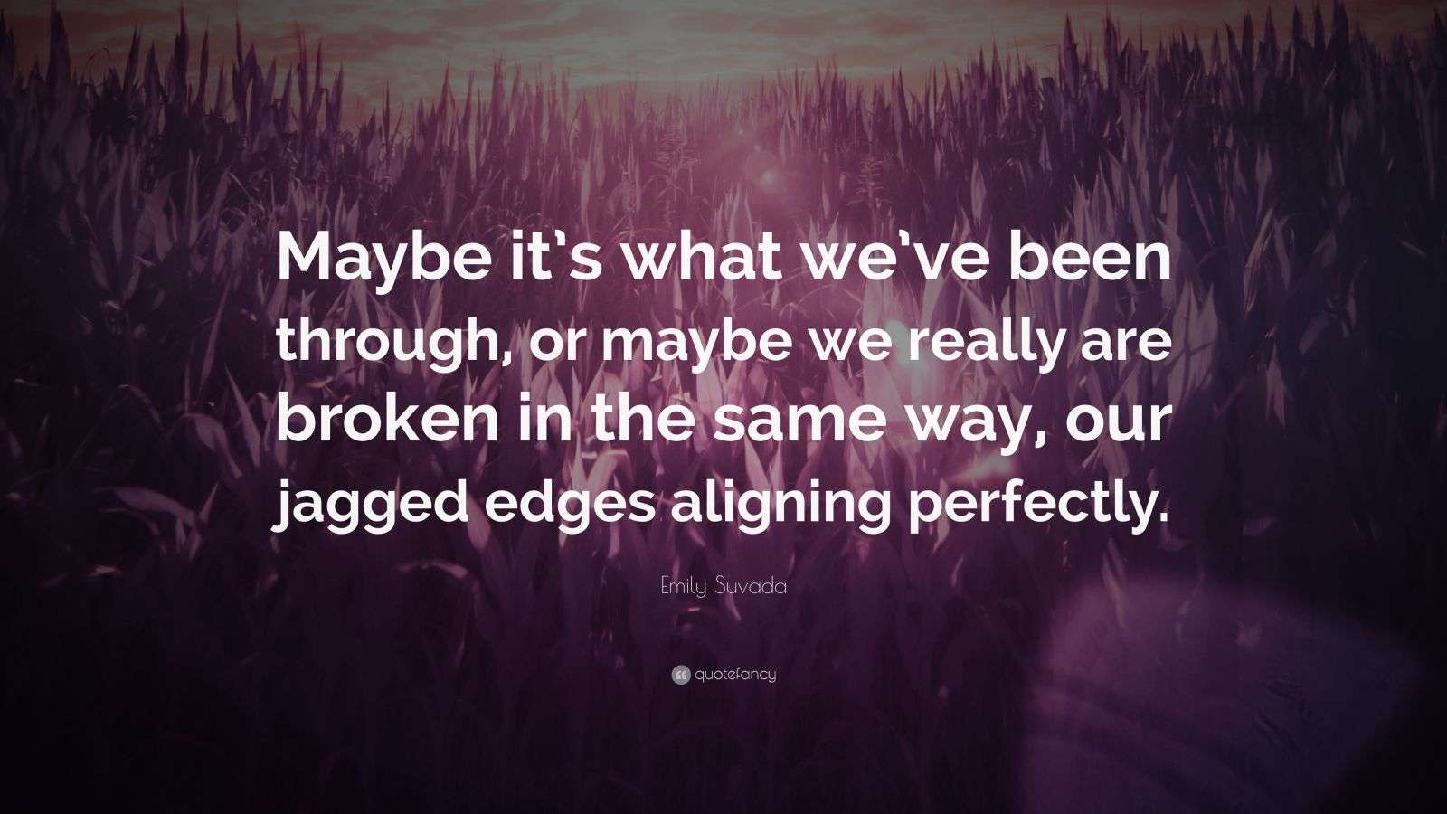 Emily Suvada Quote: “Maybe it’s what we’ve been through, or maybe we ...