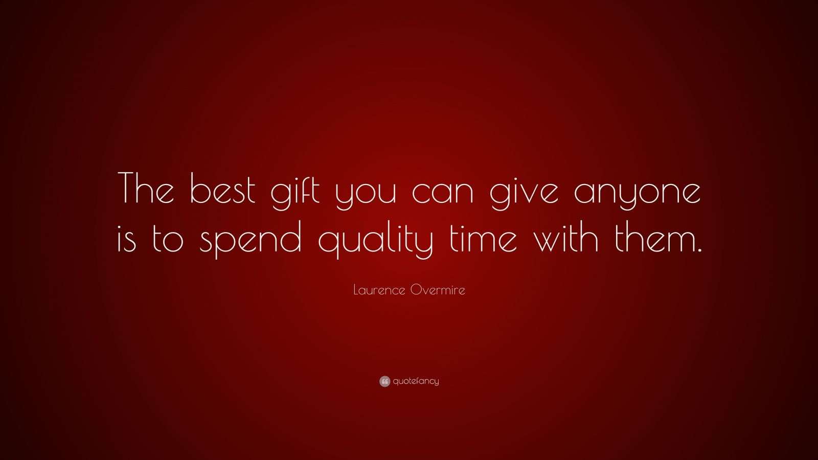Laurence Overmire Quote: “The best gift you can give anyone is to spend ...