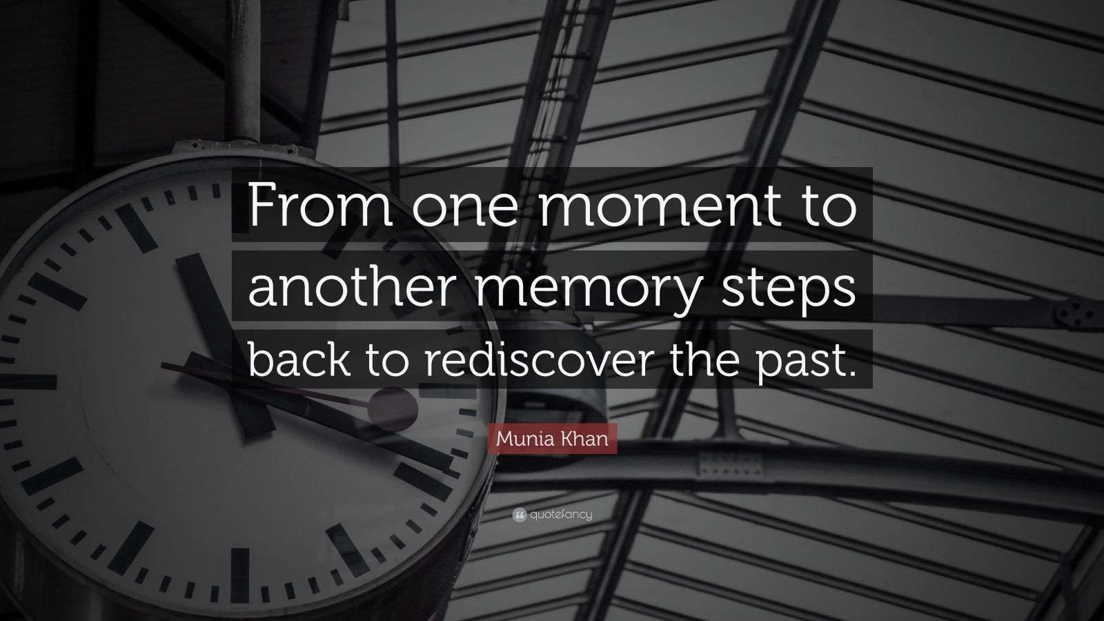 Munia Khan Quote: “From one moment to another memory steps back to rediscover the past.”