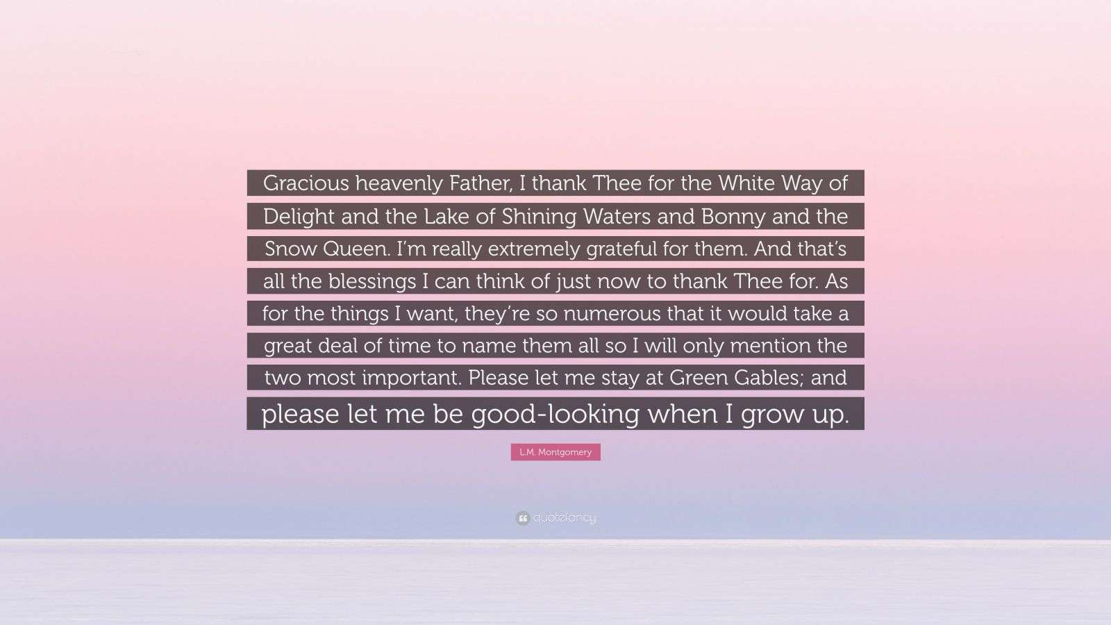 L.M. Montgomery Quote: “Gracious heavenly Father, I thank Thee for the ...