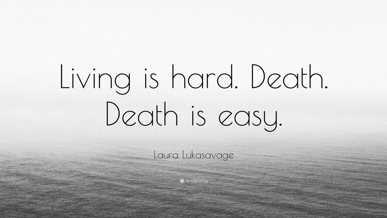Laura Lukasavage Quote: “Living is hard. Death. Death is easy.”
