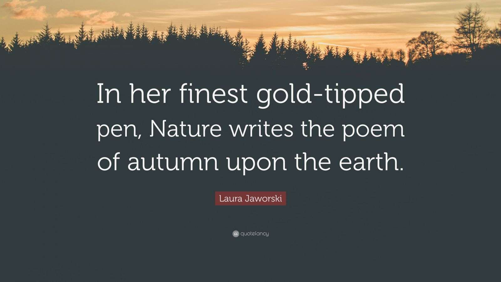 Laura Jaworski Quote: “In her finest gold-tipped pen, Nature writes the ...