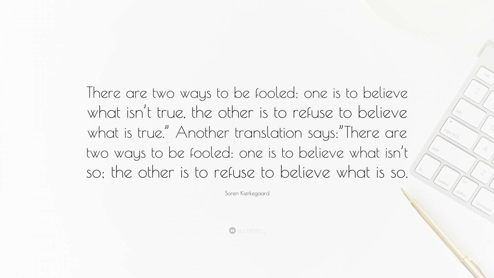 Soren Kierkegaard Quote: “There are two ways to be fooled: one is to ...