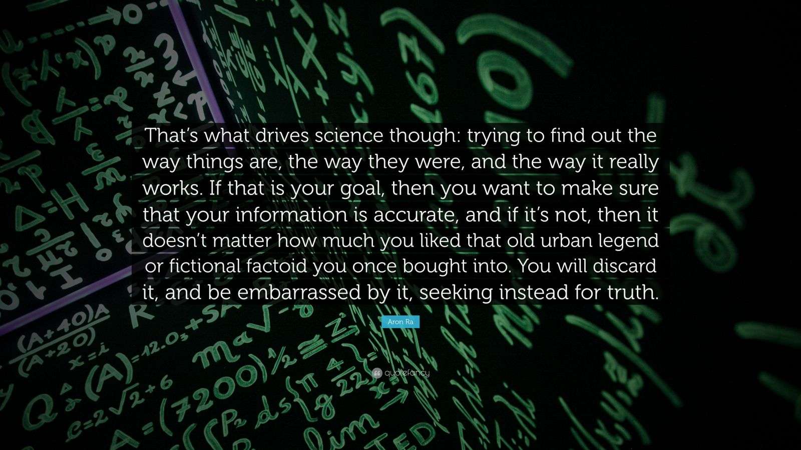 Aron Ra Quote: “That’s what drives science though: trying to find out ...