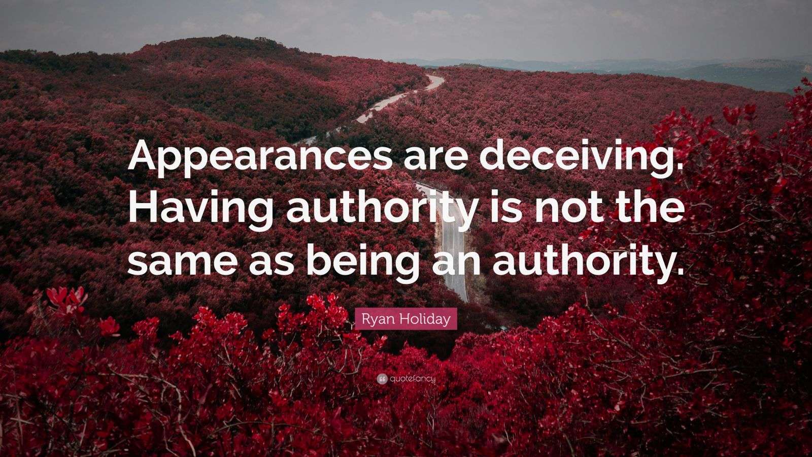 Ryan Holiday Quote: “Appearances are deceiving. Having authority is not ...