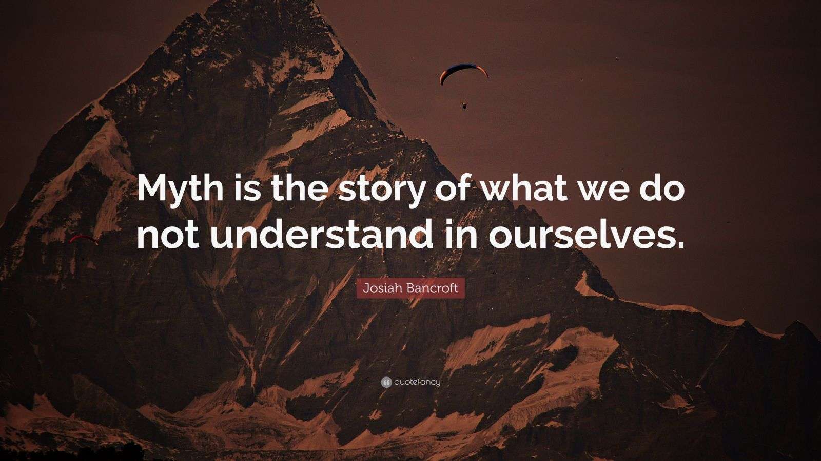 Josiah Bancroft Quote: “Myth is the story of what we do not understand ...