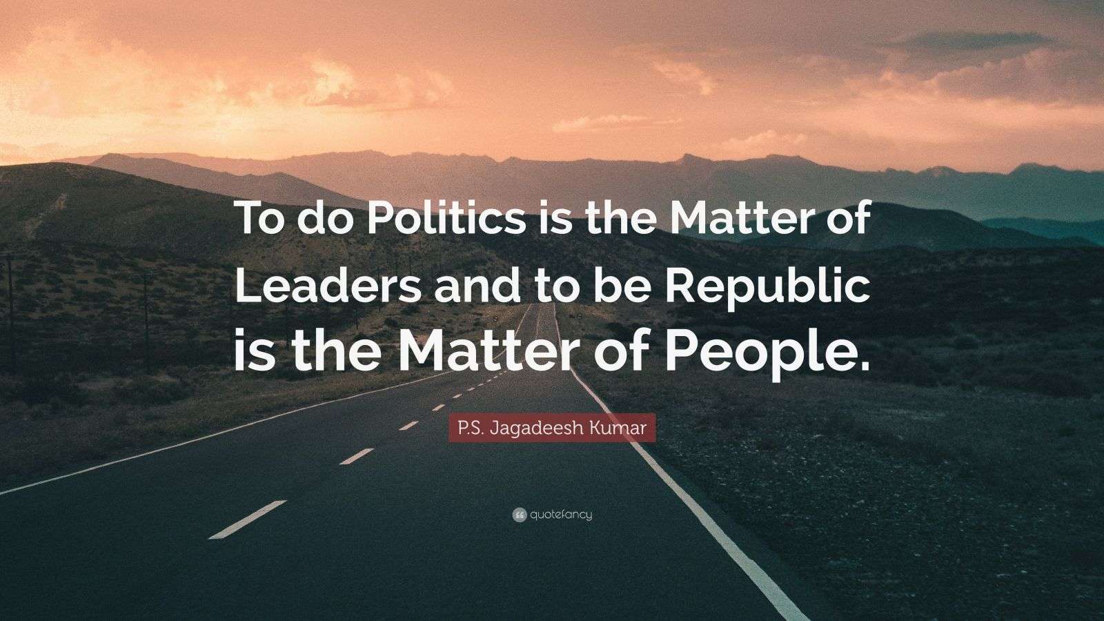 P.S. Jagadeesh Kumar Quote: “To do Politics is the Matter of Leaders ...