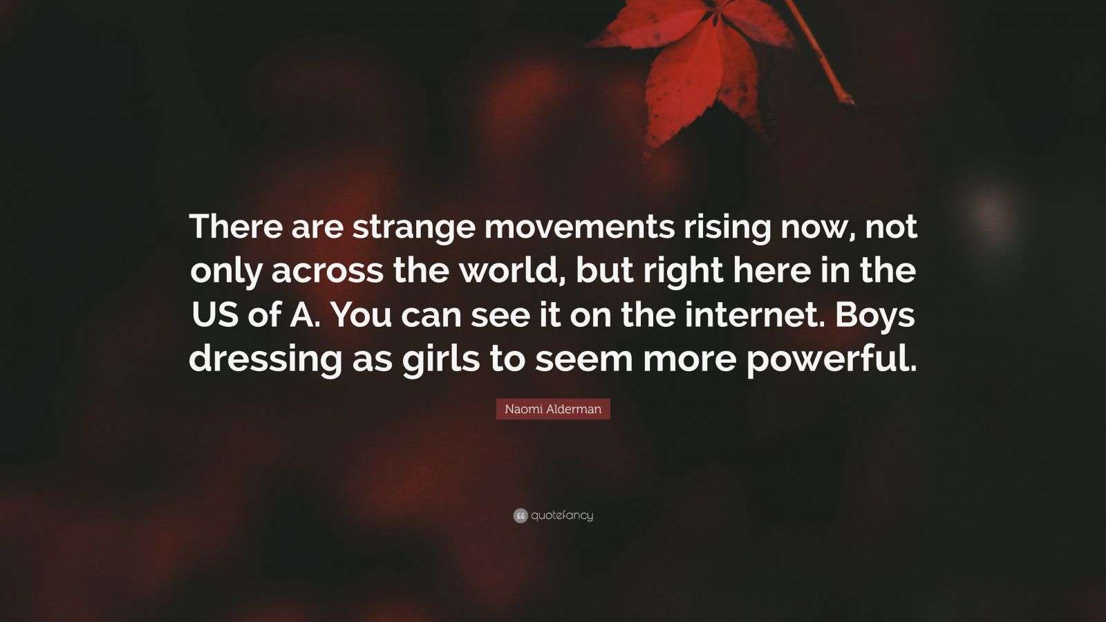 Naomi Alderman Quote: “There are strange movements rising now, not only ...