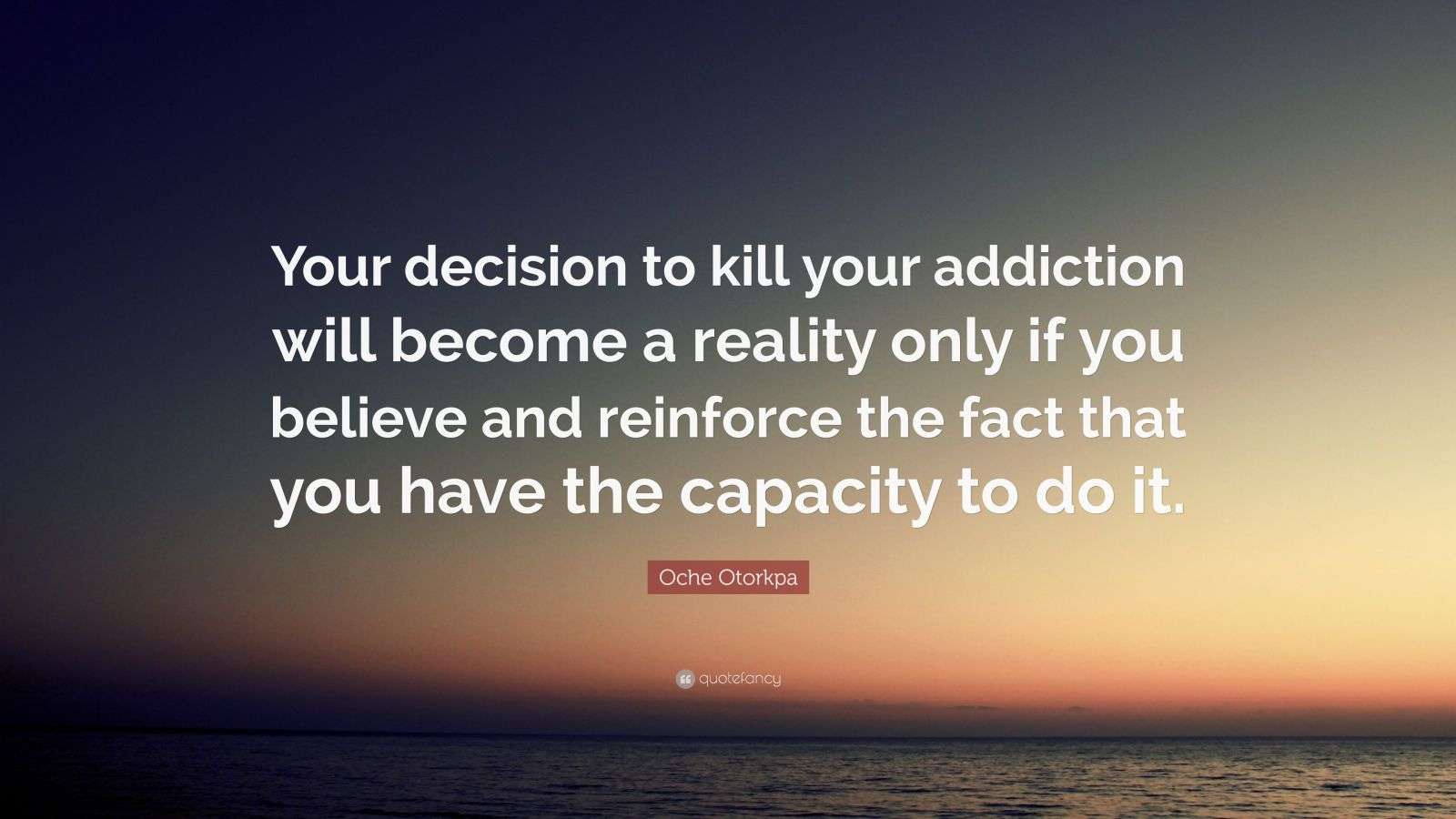 Oche Otorkpa Quote: “Your decision to kill your addiction will become a ...