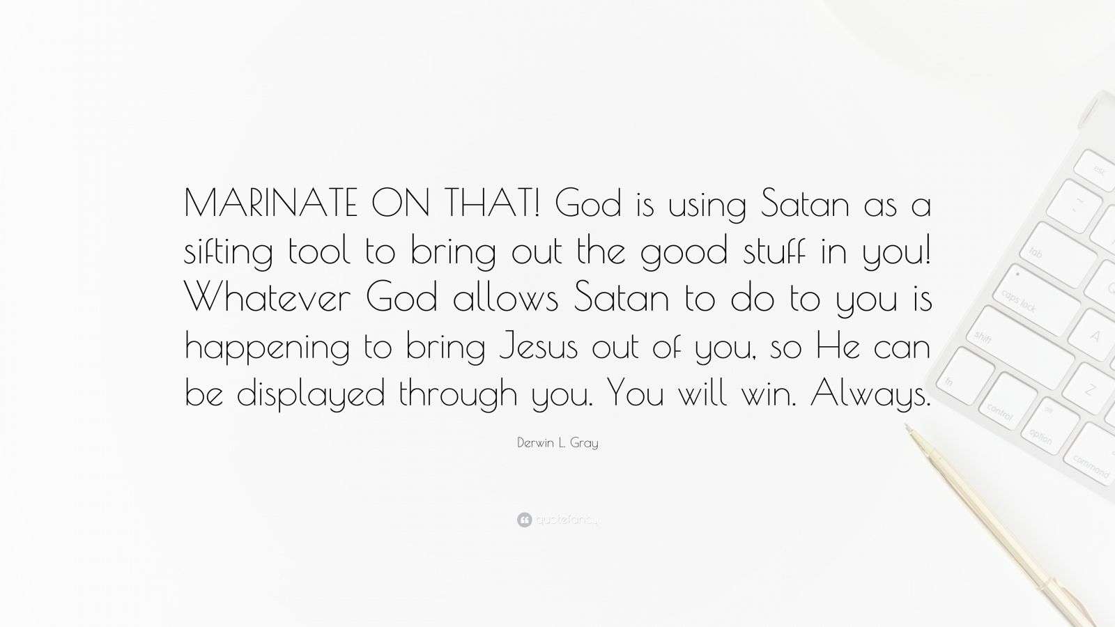 Derwin L. Gray Quote: “MARINATE ON THAT! God is using Satan as a ...