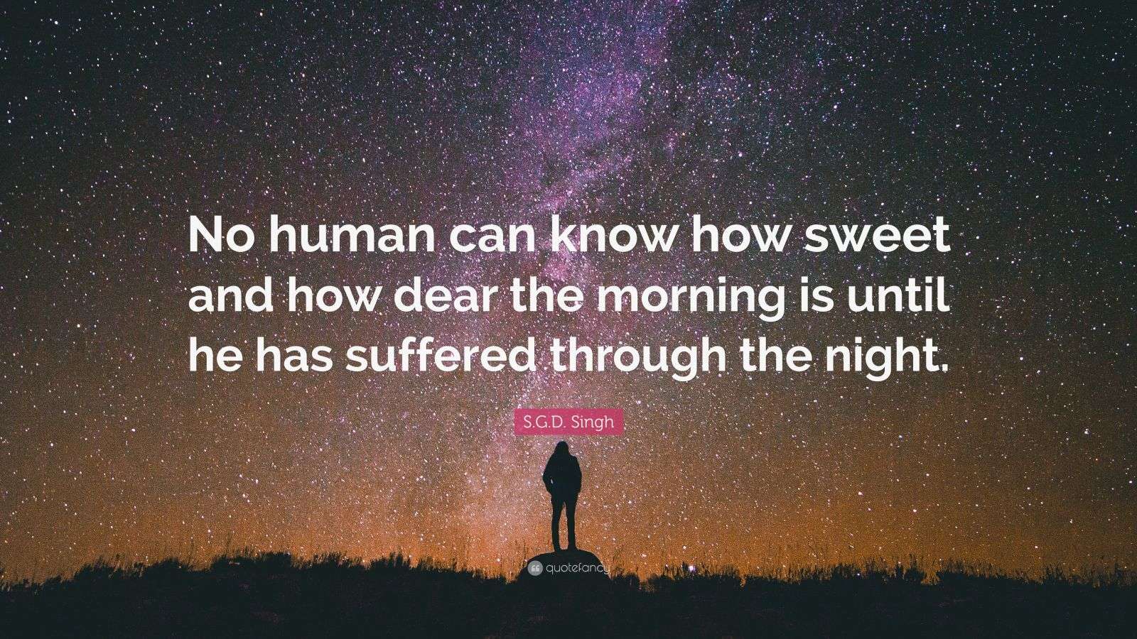 S.G.D. Singh Quote: “No human can know how sweet and how dear the ...