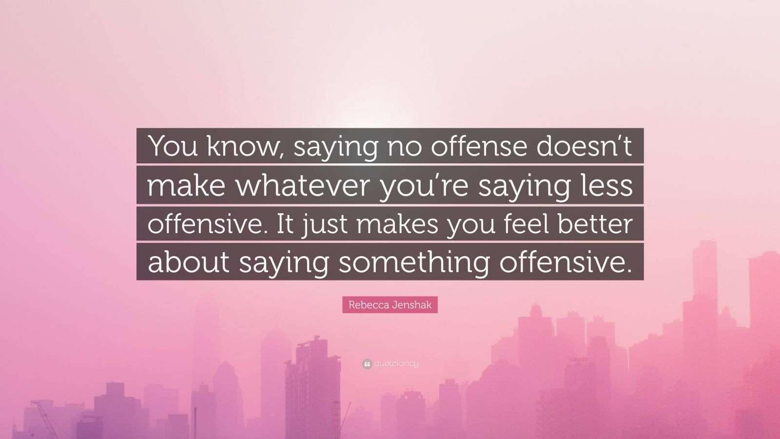 Rebecca Jenshak Quote: “You know, saying no offense doesn’t make ...