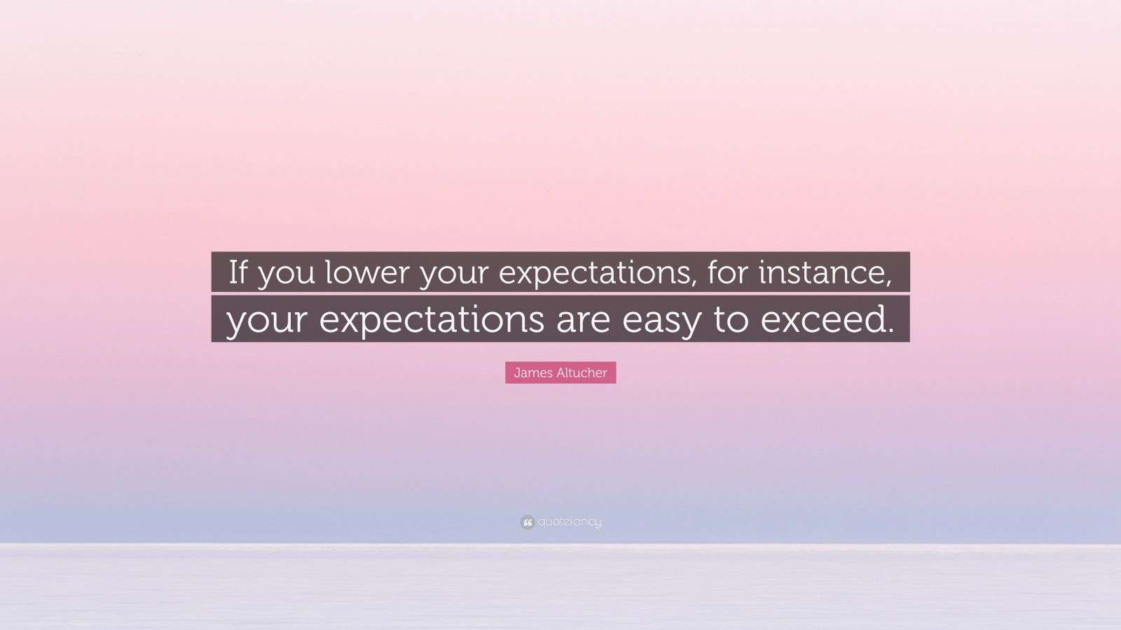 James Altucher Quote: “If you lower your expectations, for instance ...