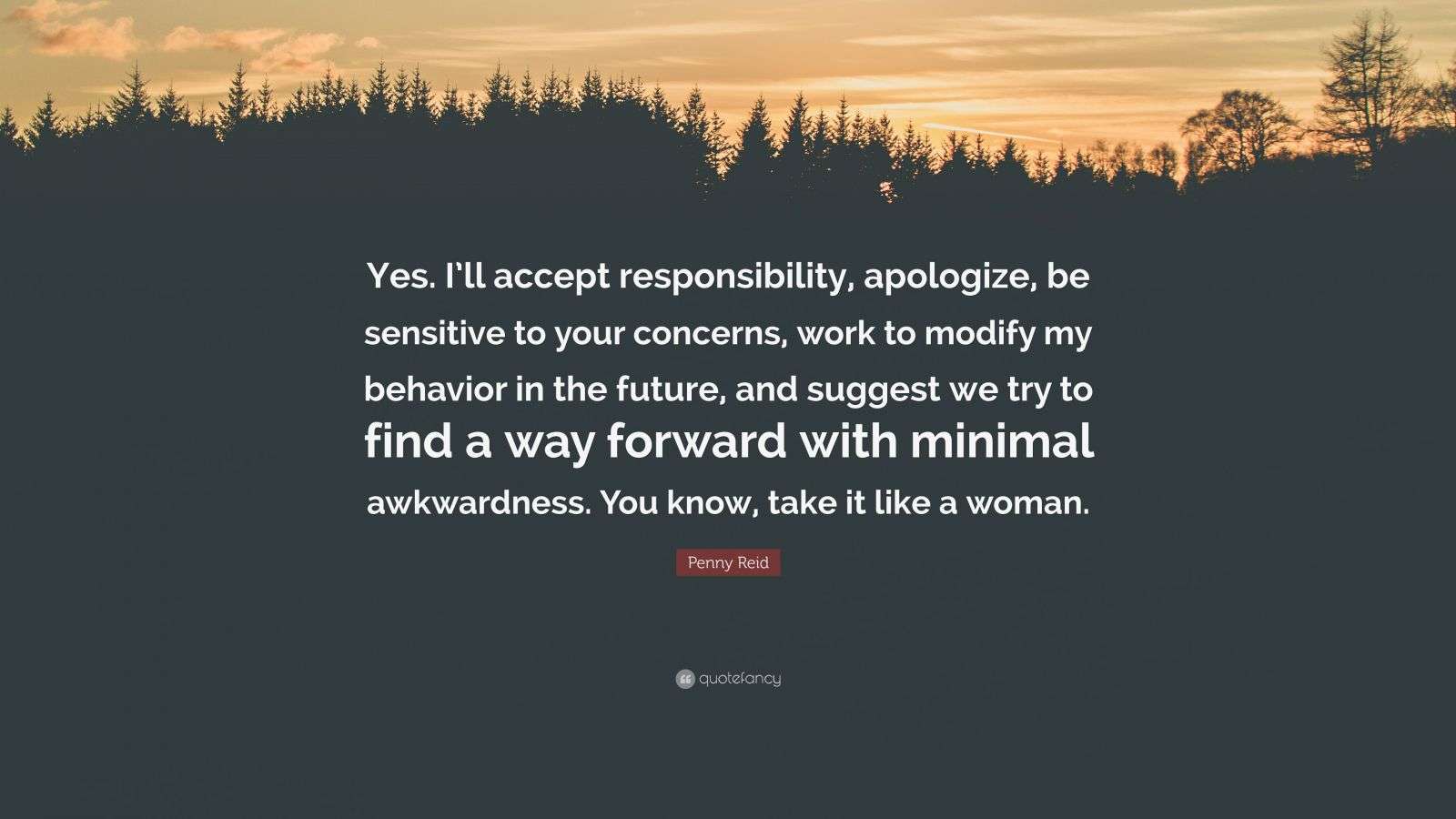 Penny Reid Quote: “Yes. I’ll accept responsibility, apologize, be ...